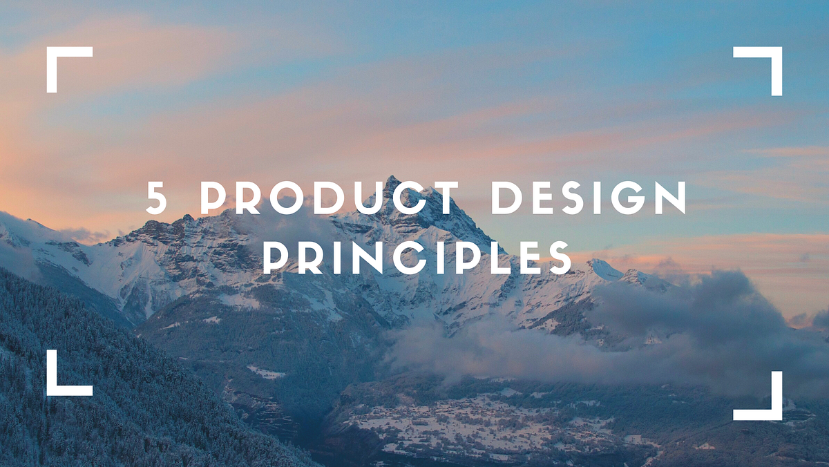 My 5 Product Design Principles. I’ve been wandering around the Product ...