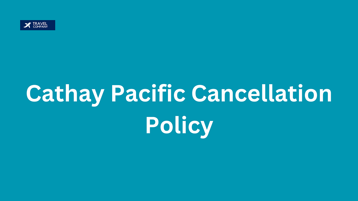Cathay Pacific Cancellation Policy — Refund Fees | by Airlines Policy ...