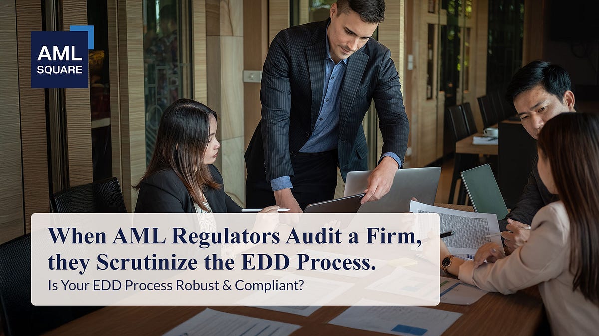 When AML Regulators Audit a Firm, they Scrutinize the EDD Process. Is ...
