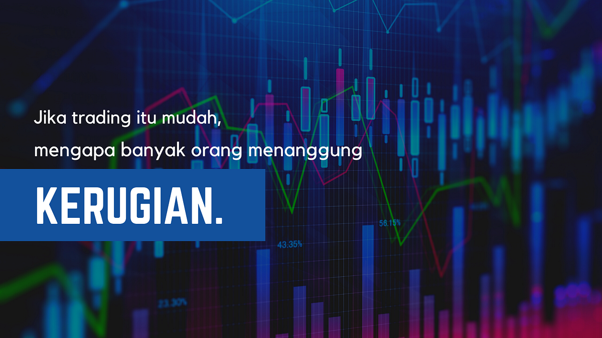Kalau Trading itu Mudah, Mengapa Banyak Orang Menanggung Kerugian? | by Pipit Septiani | Medium