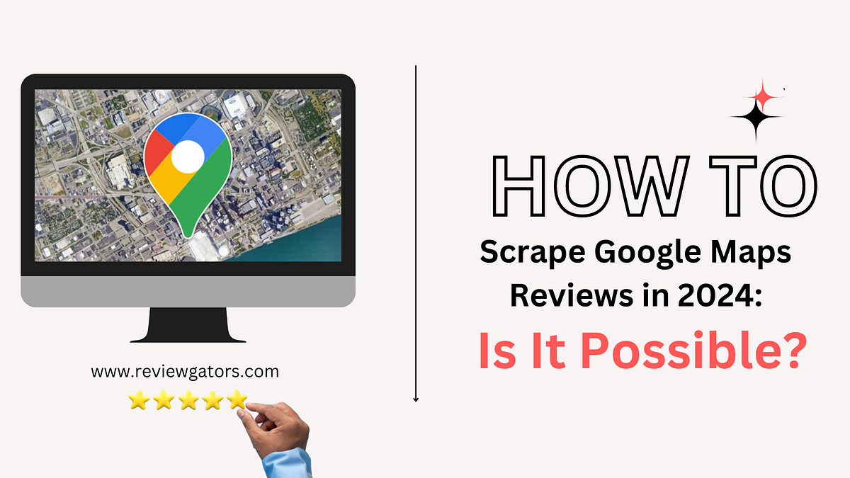 How to Scrape Google Maps Reviews in 2024: Is It Possible? | by Nick R | Medium