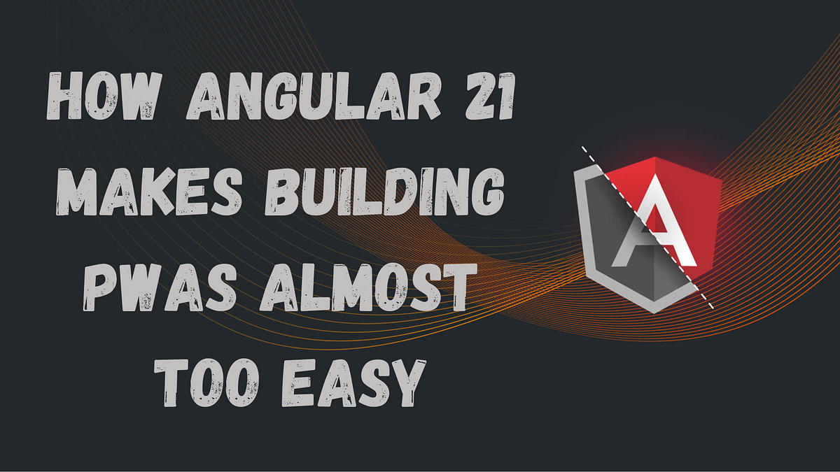 How Angular 21 Makes Building PWAs Almost Too Easy | by Julia S | Medium