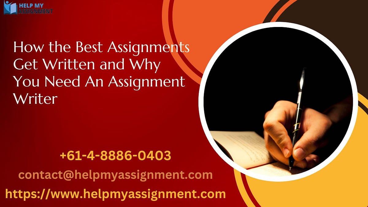 How the Best Assignments Get Written and Why You Need An Assignment Writer | by Help my ...
