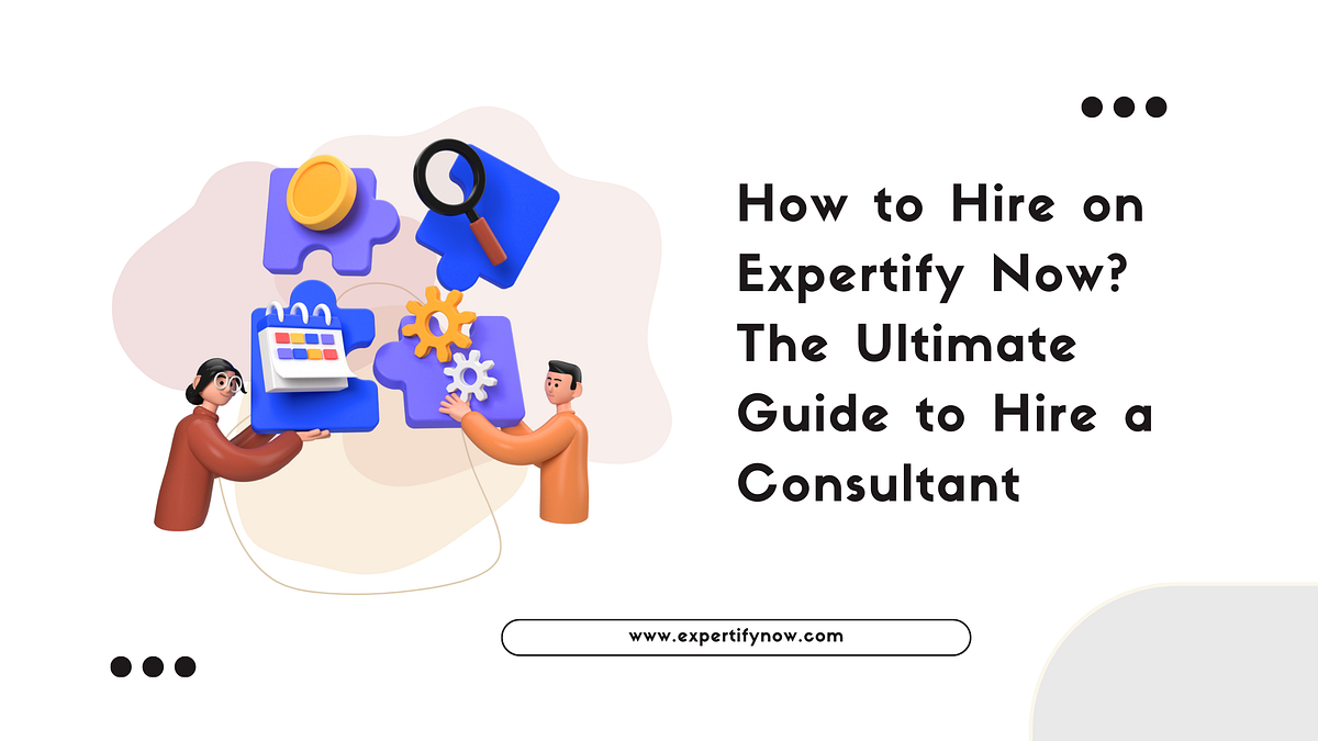 How to Hire on Expertify Now? The Ultimate Guide to Hire a Consultant | by Expertify Now | Oct ...