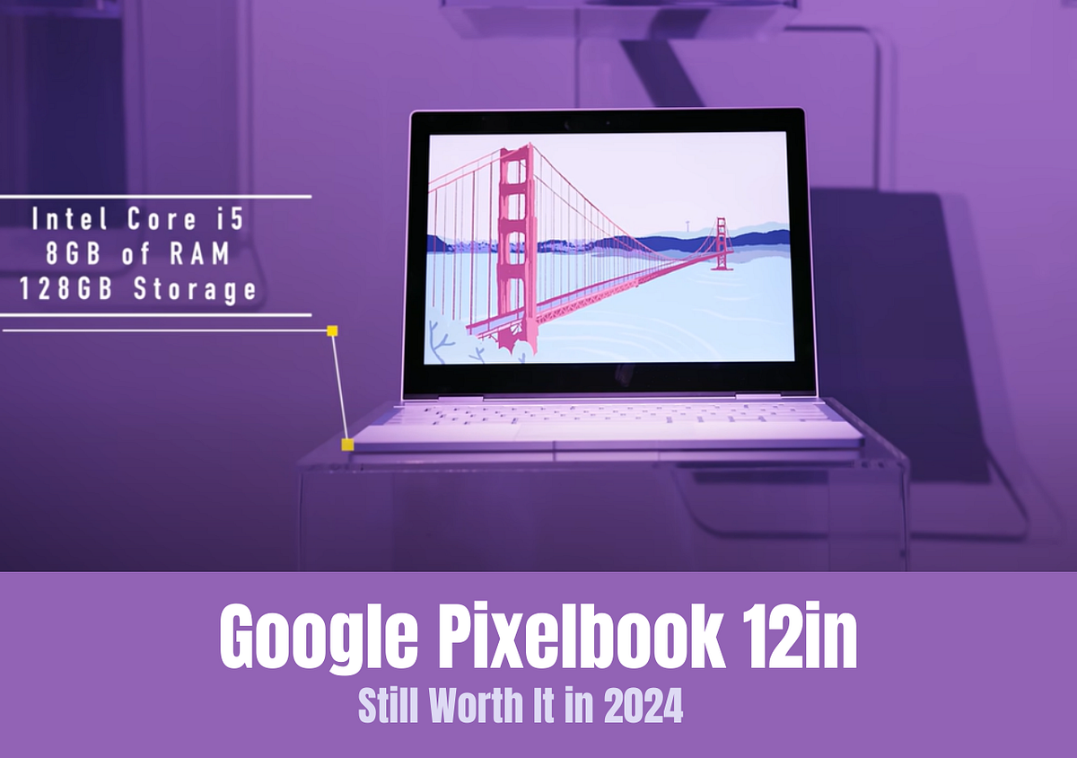 Is the Google Pixelbook 12in Still Worth It in 2024? A Comprehensive ...