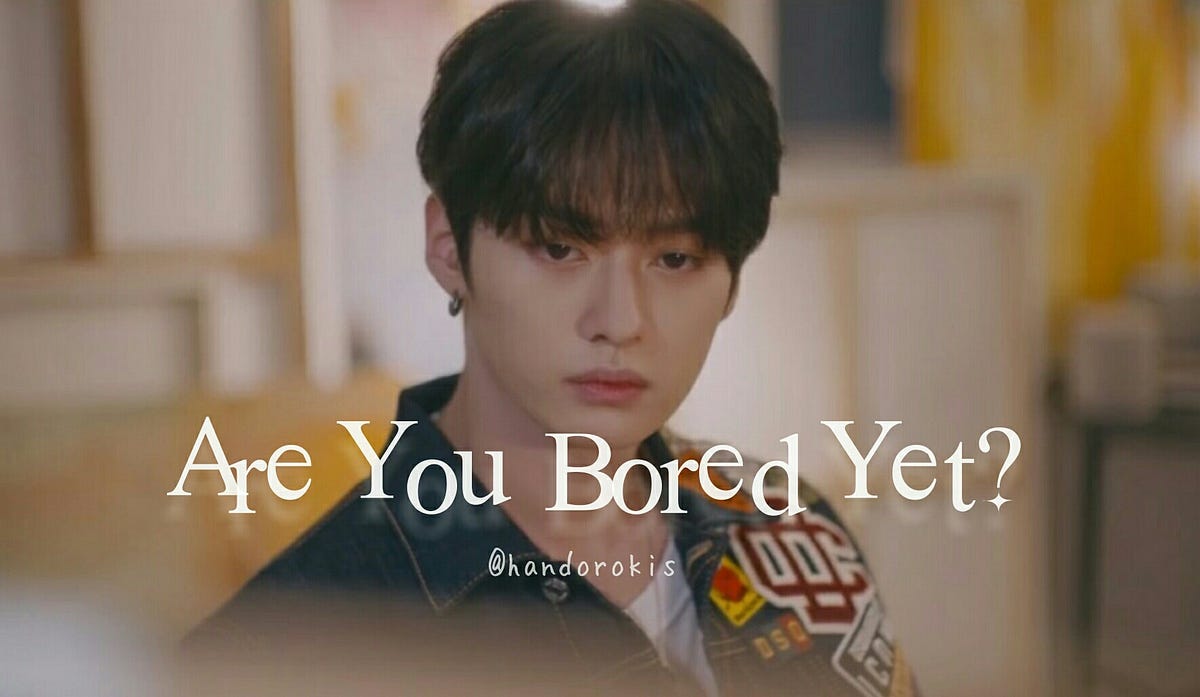 Are You Bored Yet?. Are you bored yet? | by Xinˇ | Medium