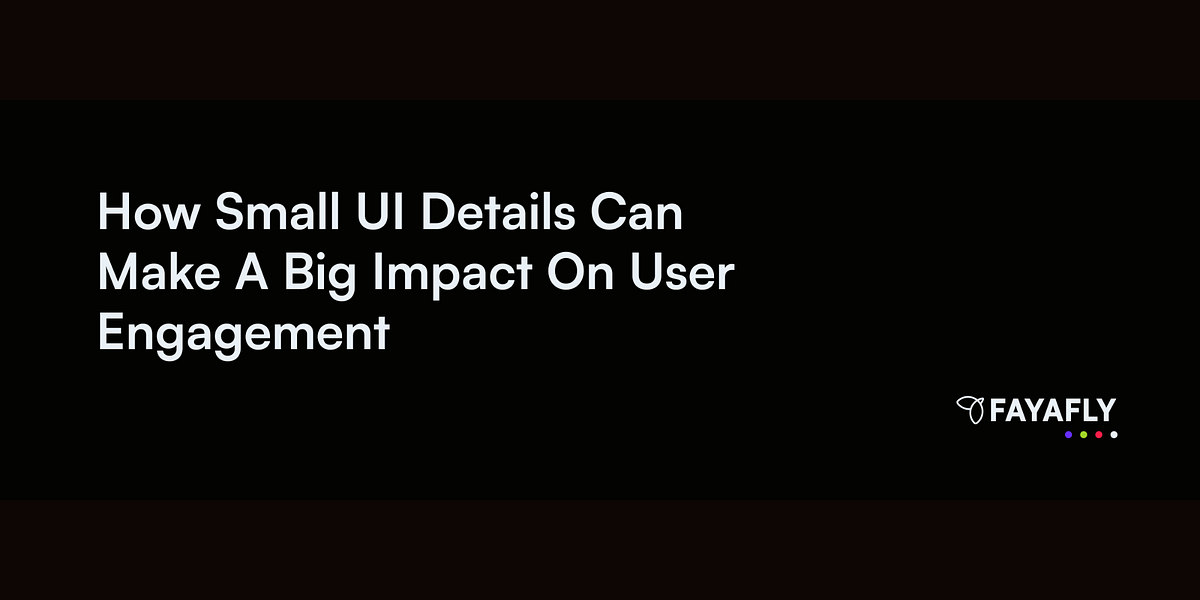 How Small UI Details Can Make a Big Impact on User Engagement | by ...