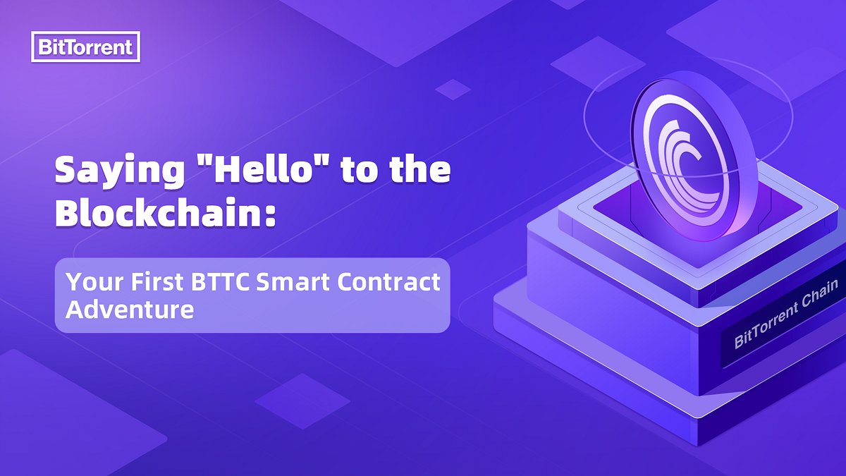 Saying “Hello” to the Blockchain: Your First BTTC Smart Contract Adventure | by BitTorrent Inc ...