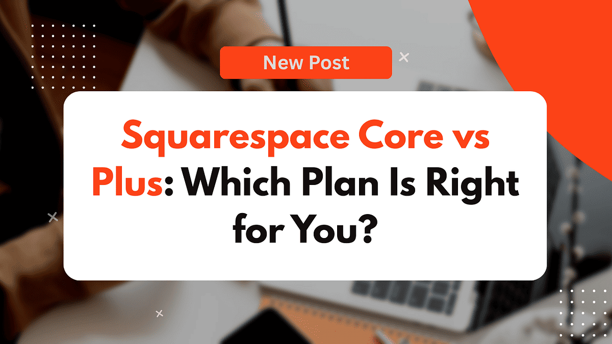 Squarespace Core vs Plus Plan: Which One Is Right for Your Website ...