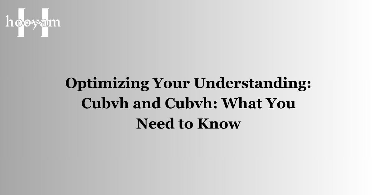 Optimizing Your Understanding: Cubvh and Cubvh: What You Need to Know ...