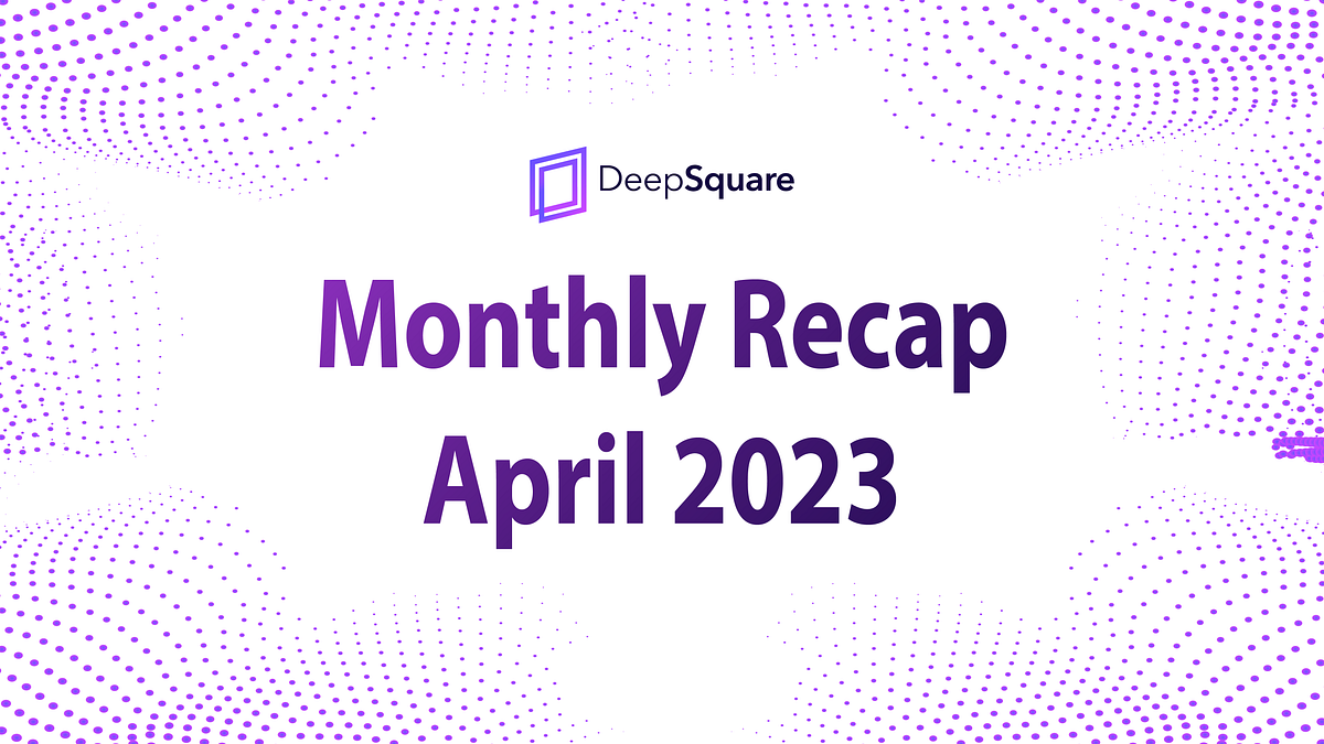 Monthly Recap-April 23. DeepSquare’s Achievements and Plans for… | by DeepSquare Official | May ...