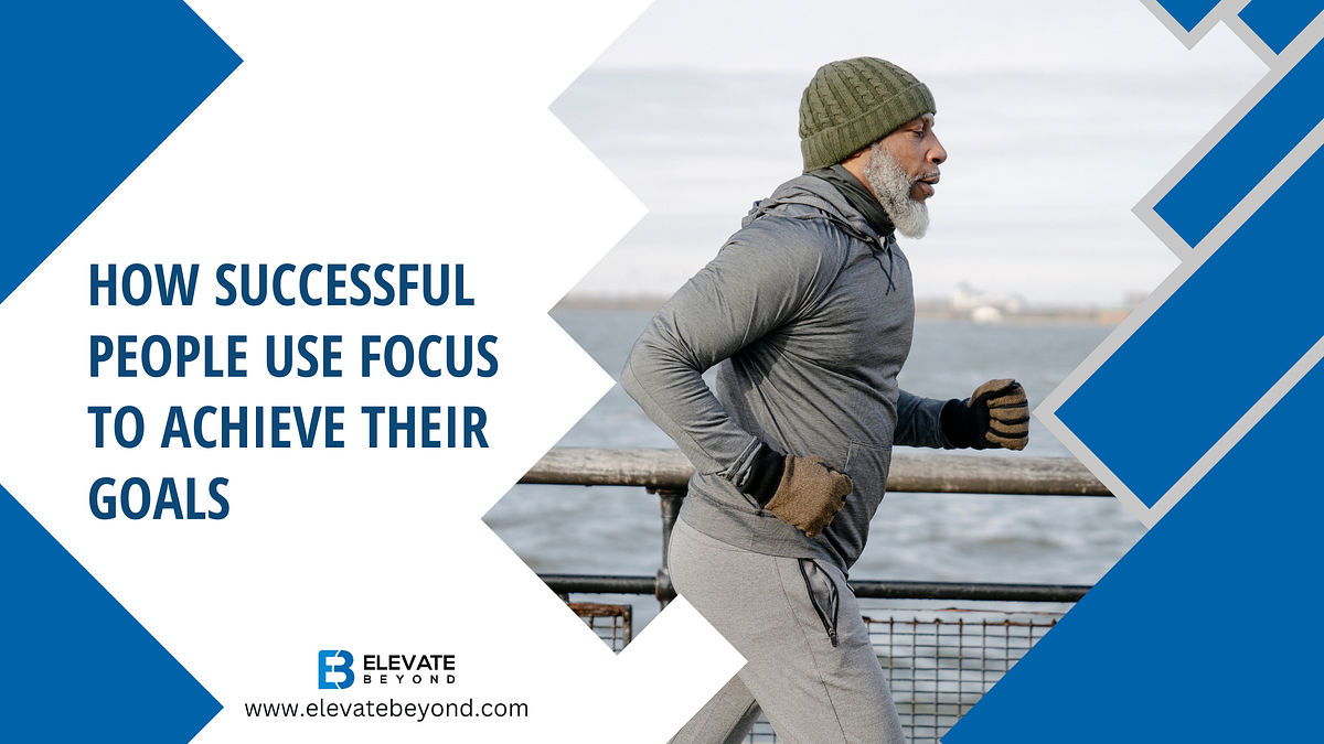 How Successful People Use Focus to Achieve Their Goals | by Christopher ...