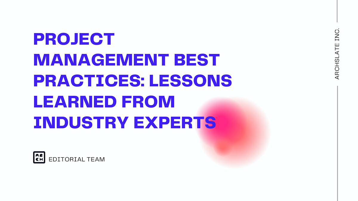 Project Management Best Practices: Lessons Learned from Industry Experts | by Kanishtha Sahu ...