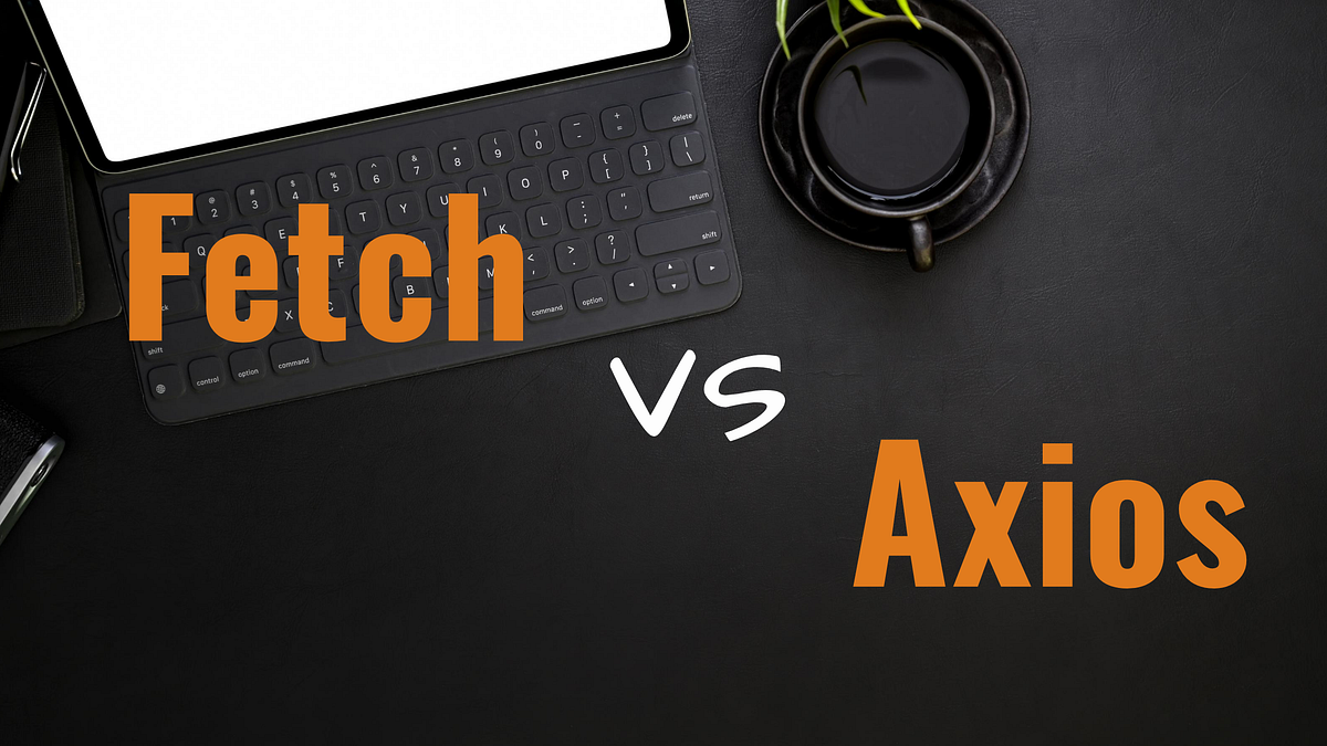 Fetch vs Axios : Choose the better one! | by Phalgun Mittal | Medium