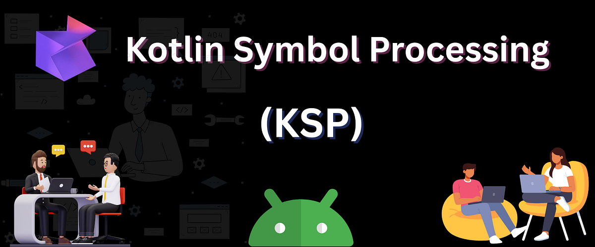 Kotlin Symbol Processing (KSP). If you’ve ever used Java’s Annotation… | by Anand Gaur | Medium