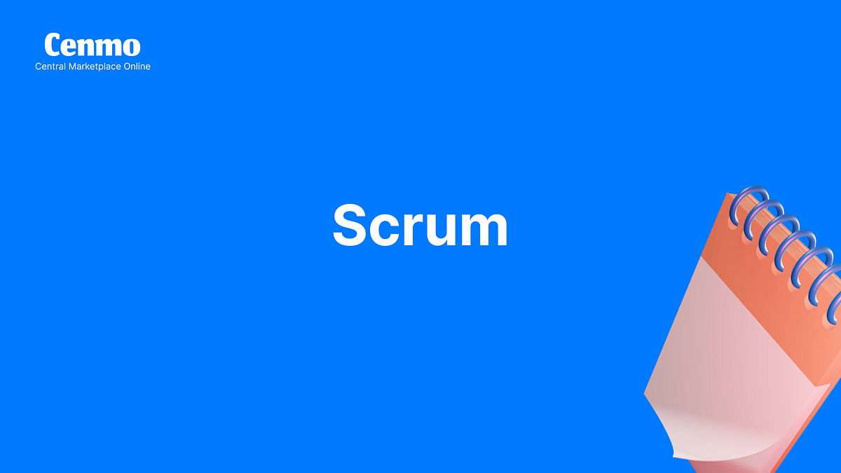 Apa itu Scrum? Berikut contoh penerapannya dalam startup Cenmo (Central ...