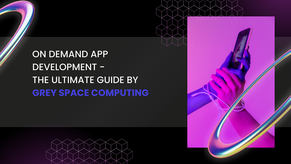 On Demand App Development Guide Grey Space Computing Medium