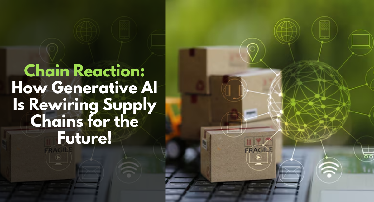Chain Reaction: How Generative AI Is Rewiring Supply Chains for the ...