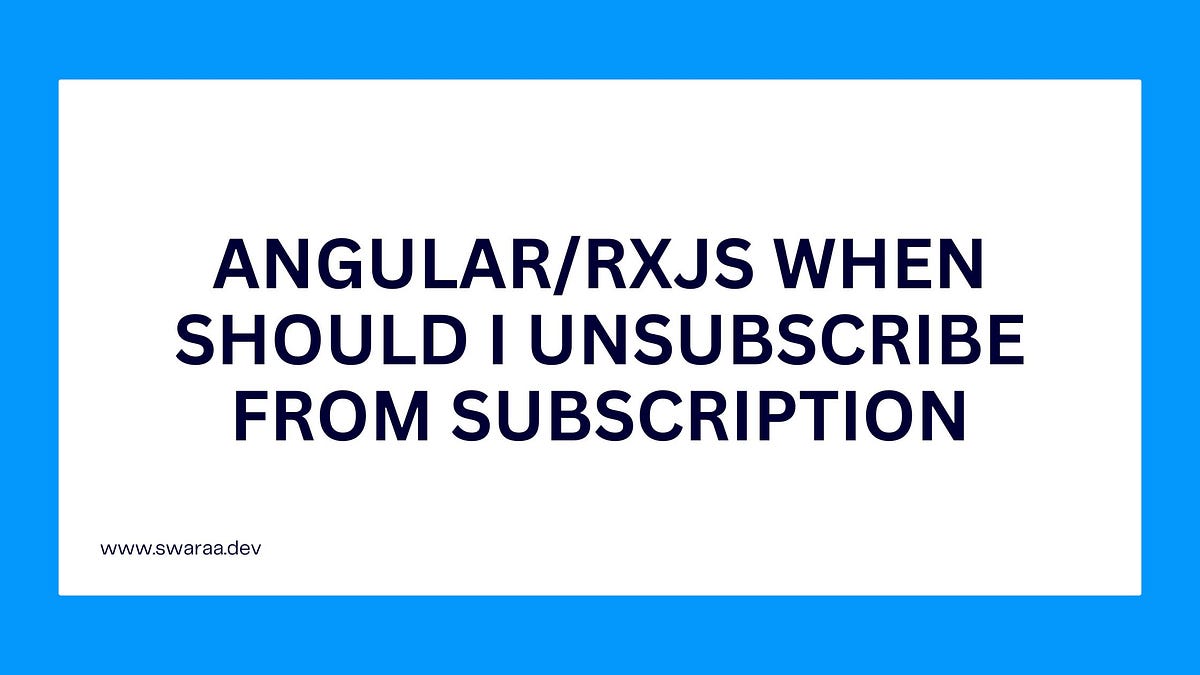 Angularrxjs When Should I Unsubscribe From Subscription By Daniel Martin Medium 2825