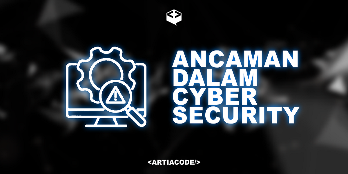Ancaman Internal dan Eksternal Dalam Cybersecurity | by ArtiaCode | Medium