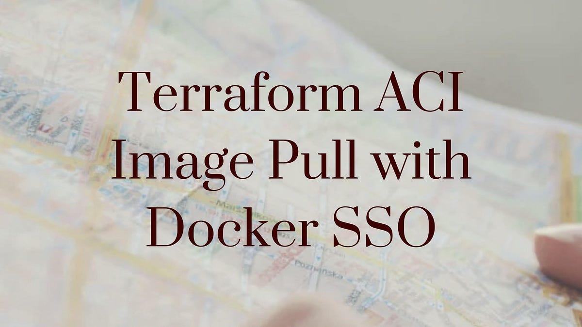Terraform ACI Image Pull with Docker SSO | by Harold Finch | Medium