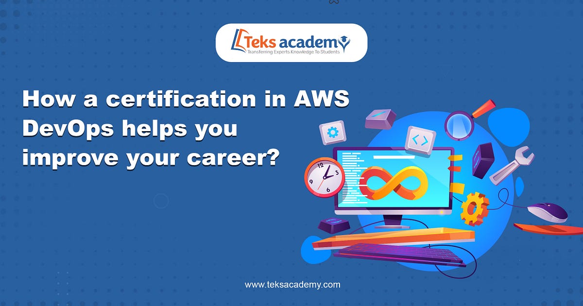 How a certification in AWS DevOps helps you improve your career? | by Teks Academy | Jun, 2023 ...