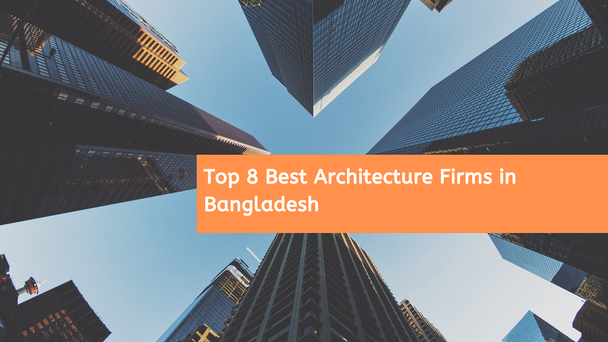 Top 8 Best Architecture Firms in Bangladesh in 2024 | by Sharif U ...