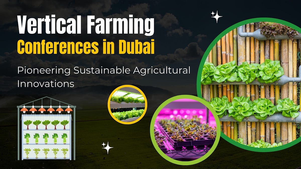 Vertical Farming Conferences in Dubai: Pioneering Sustainable ...