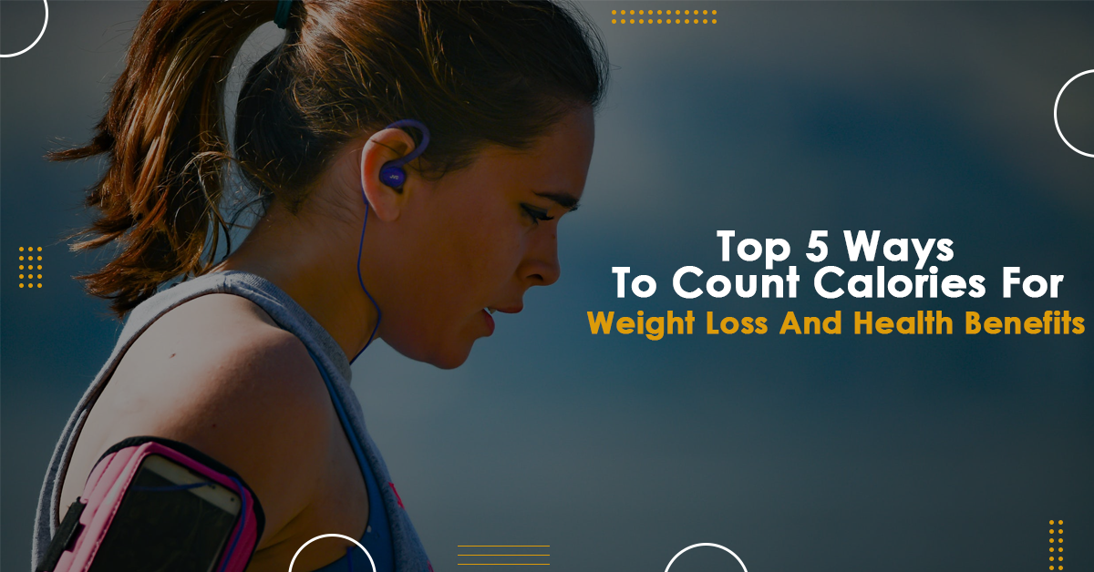 Top Ways To Count Calories For Weight Loss And Health Benefits - Diet ...
