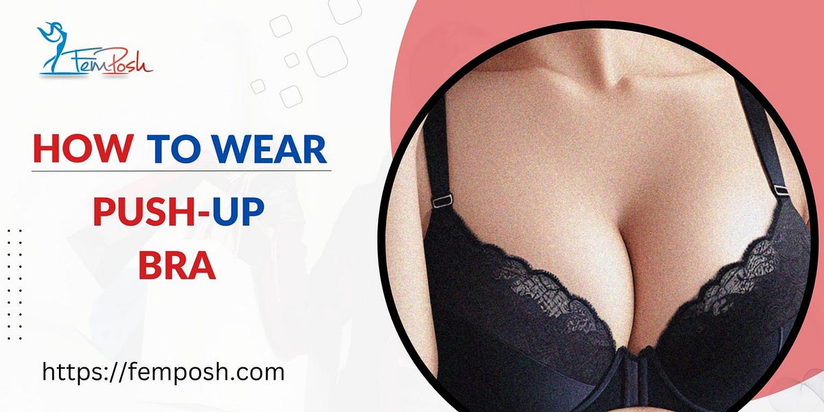 How to Wear Push-up Bra. In this blog, we will talk about how to… | by Isha Patel | Jun, 2023 ...