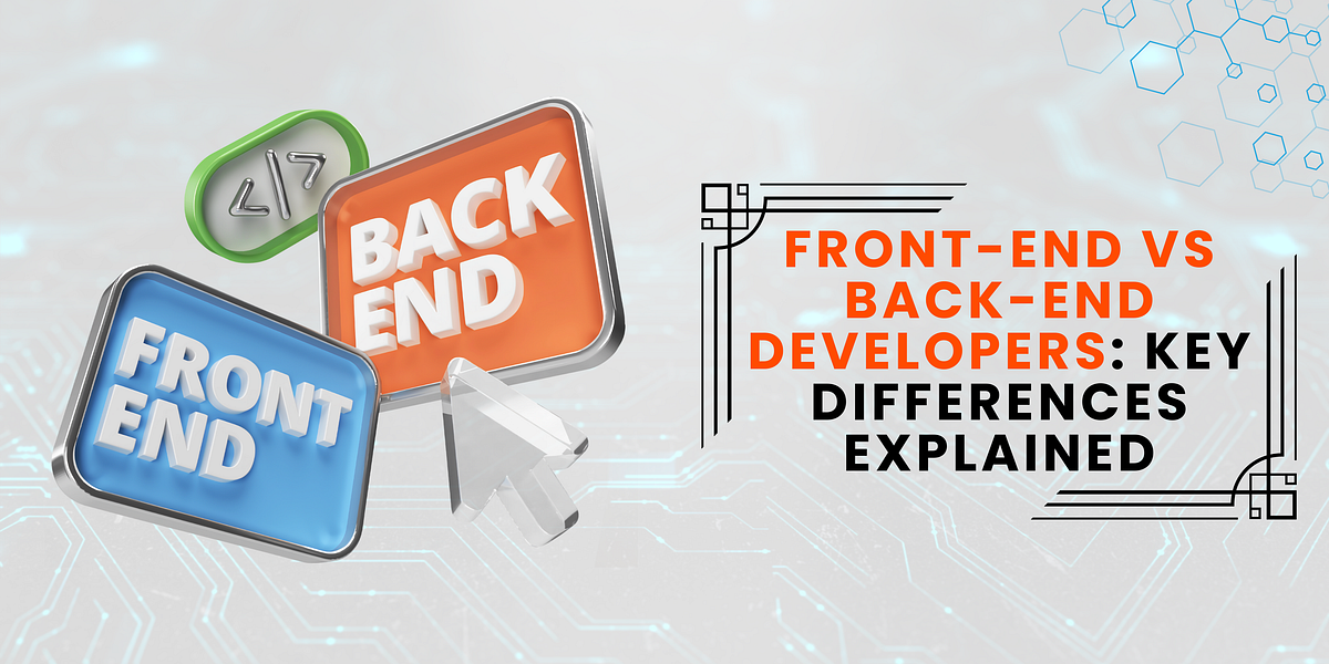 Front-End vs Back-End Developers: Key Differences Explained | by Megha Verma | Jul, 2025 ...