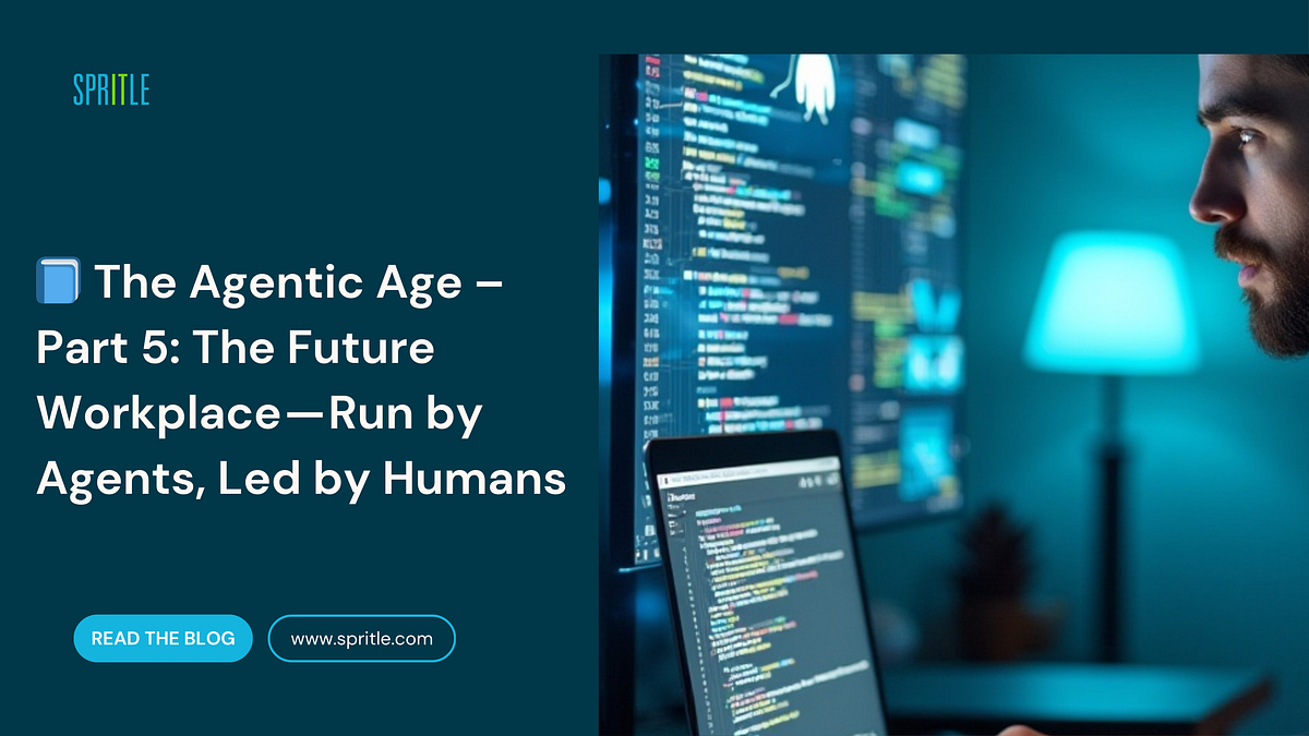 📘 The Agentic Age – Part 5: The Future Workplace — Run by Agents, Led ...