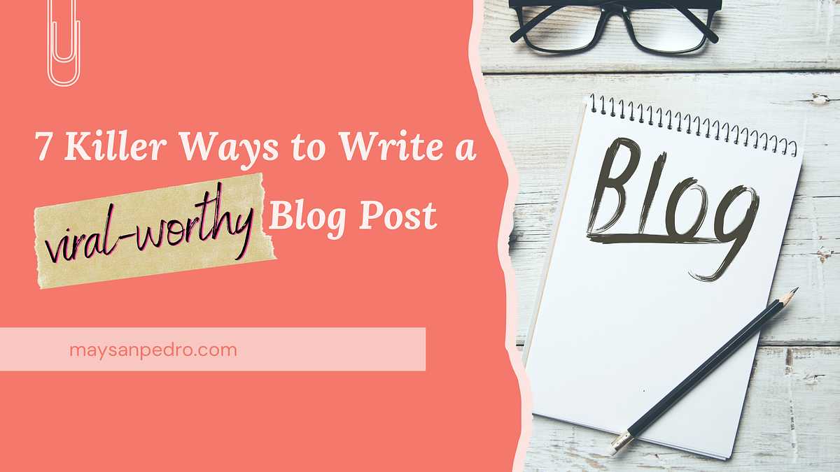 7 Killer Ways to Write a Viral-Worthy Blog Post | by May San Pedro | Medium