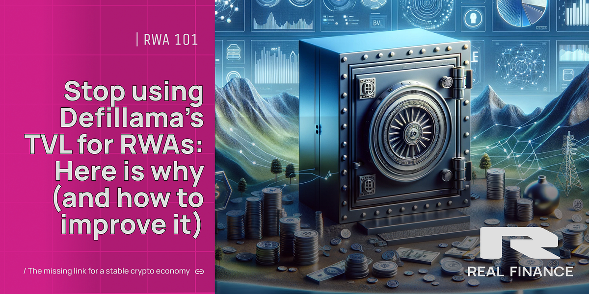 Stop using Defillama’s TVL for RWAs: Here is why (and how to improve it) | by Real Finance | Medium