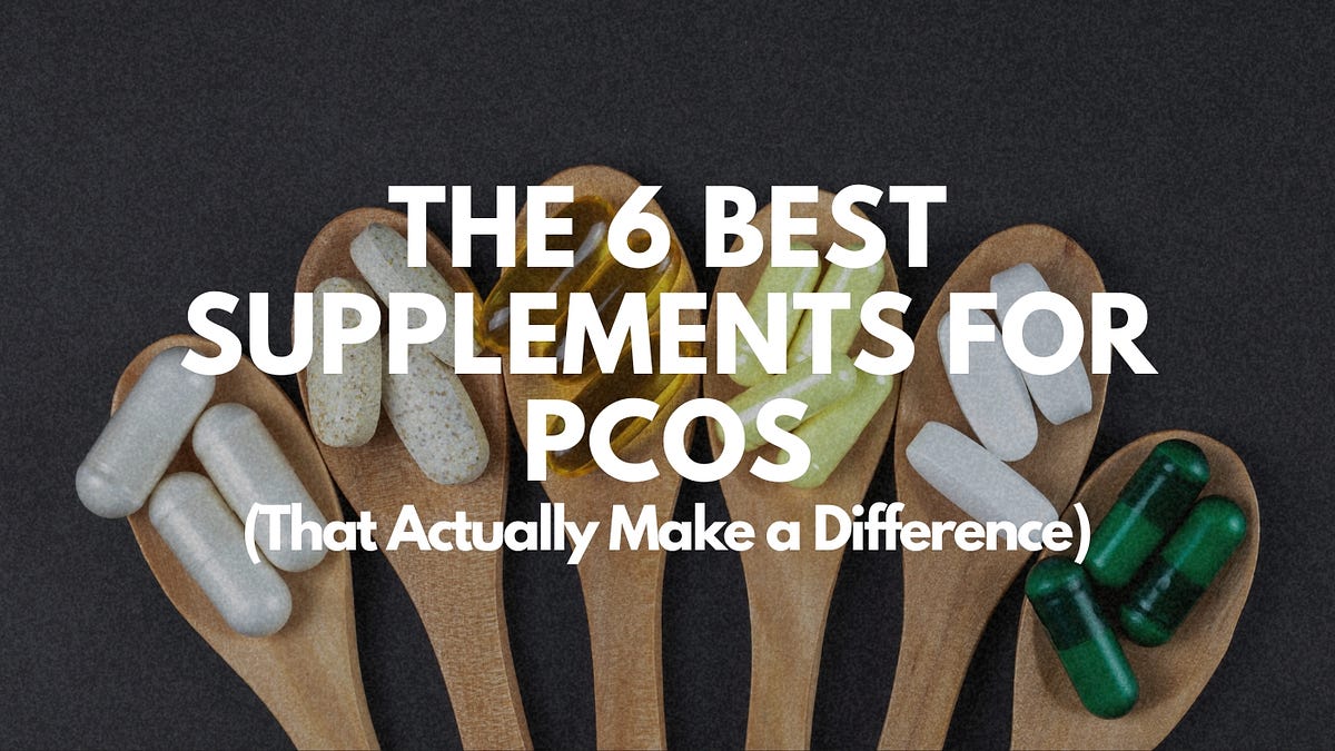The 6 Best Supplements for PCOS (That Actually Make a Difference) | by ...