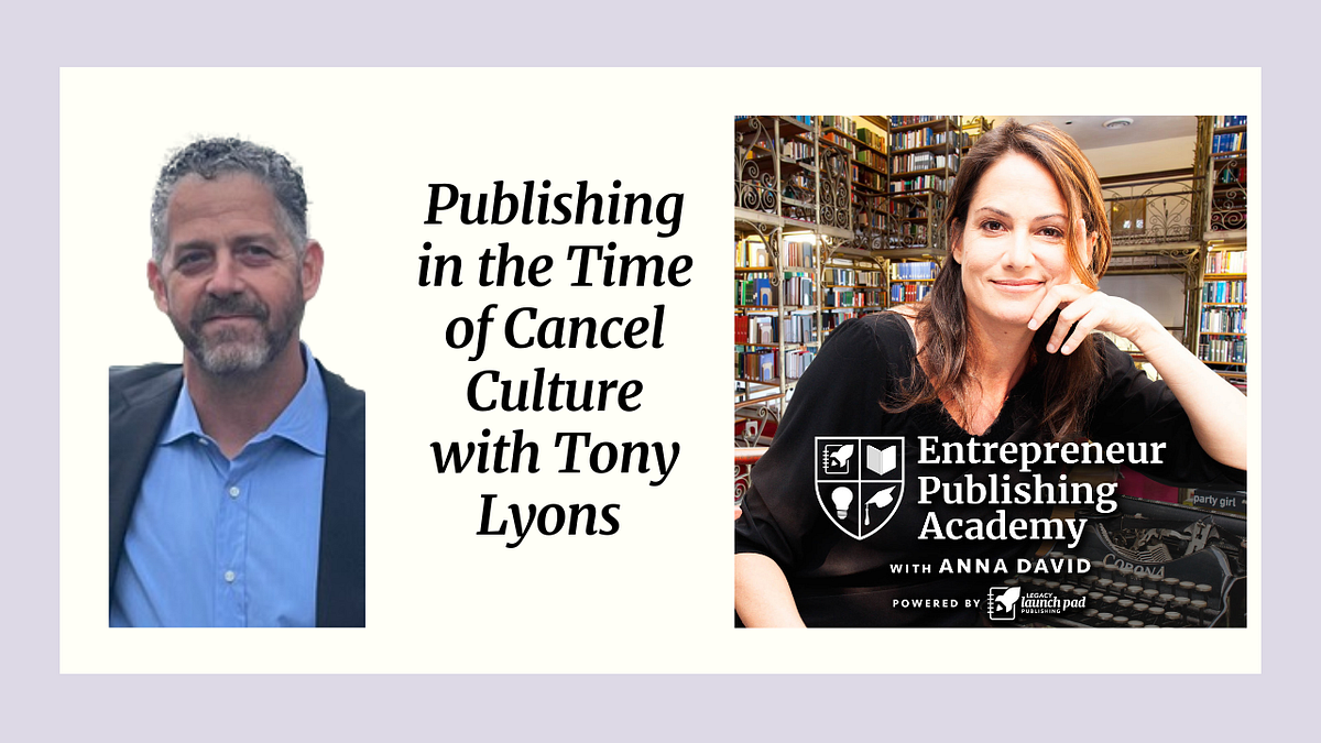 Publishing in the Time of Cancel Culture with Tony Lyons | by Anna ...