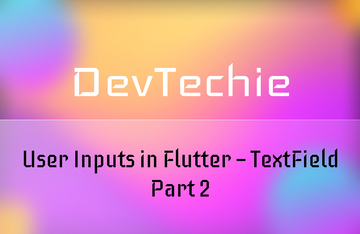 User Inputs In Flutter — Textfield Part 2 By Devtechie Devtechie Medium 3713