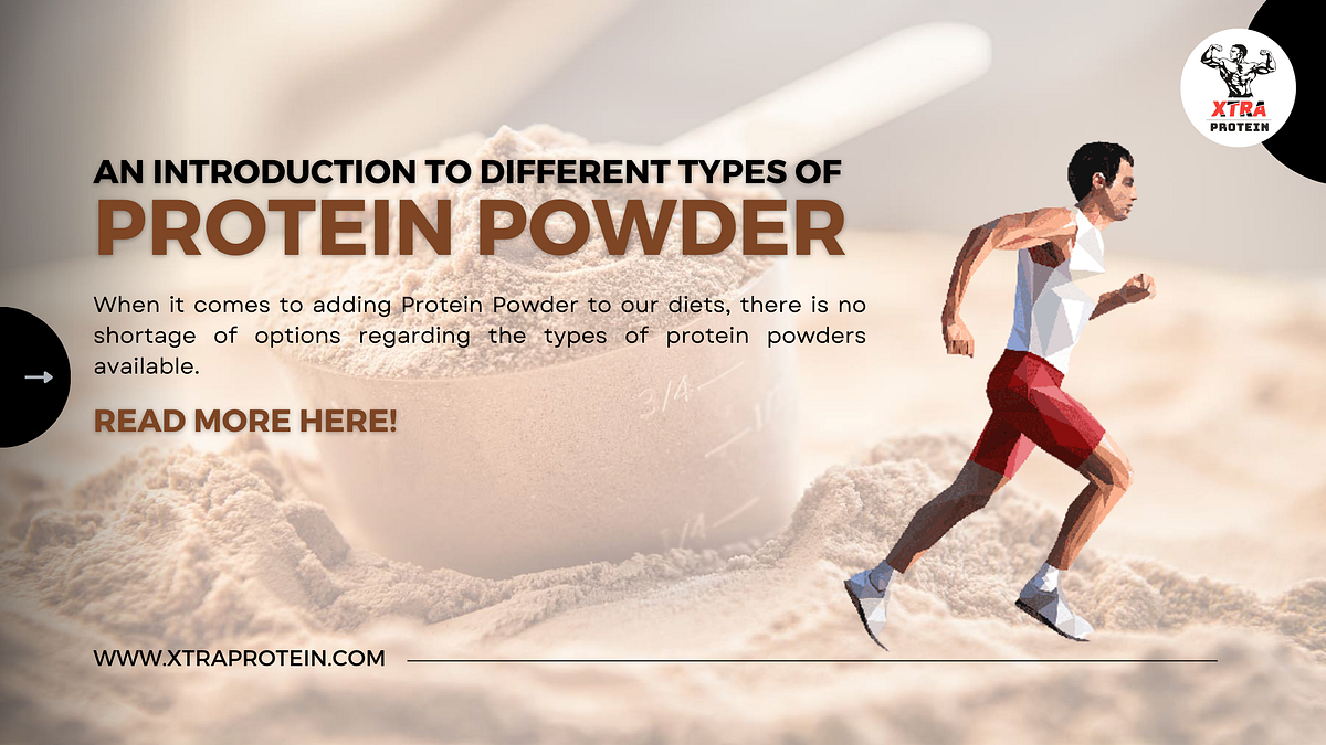 An Introduction to Different Types of Protein Powder | by XTRA PROTEIN ...