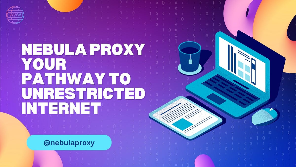 Nebula Proxy Your Pathway to Unrestricted Internet | by Latashia ...