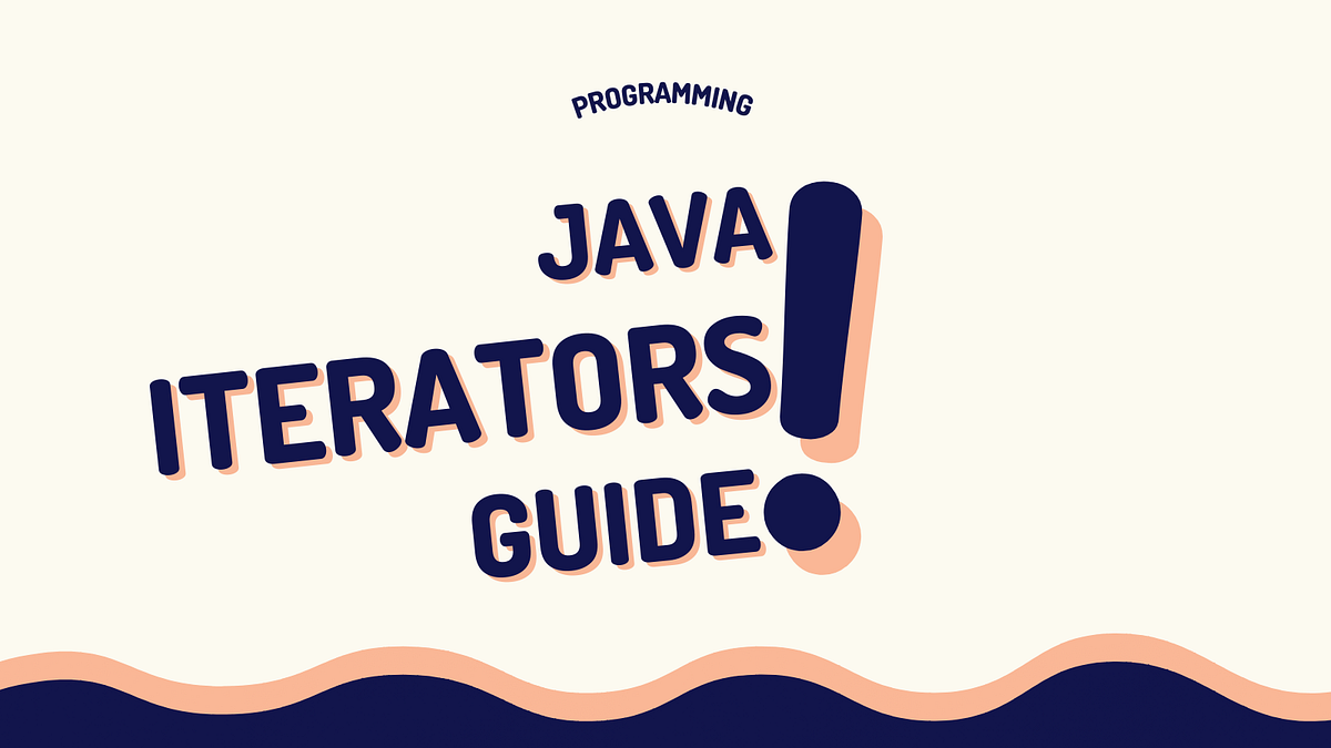 Java Iterators: A Complete Guide | Dev Genius