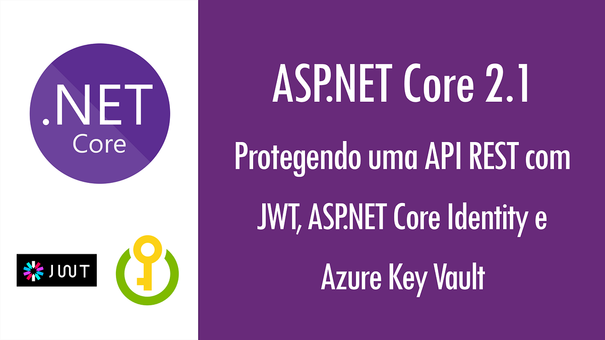 ASP.NET Core 2.1: protegendo uma API REST com JWT, Identity Core e Azure Key Vault | by Renato ...