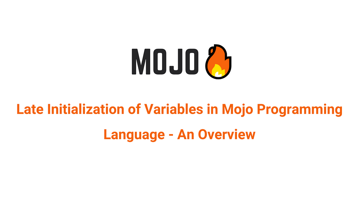 Late Initialization Of Variables In Mojo Programming Language — An Overview By Shriram