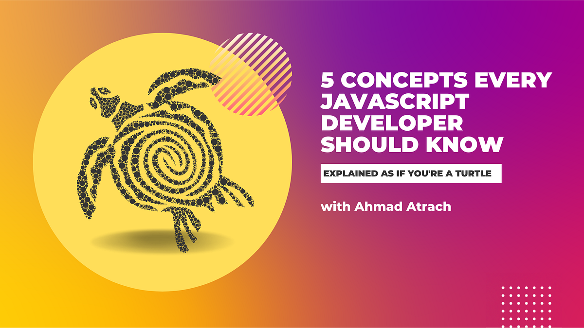 5 Concepts Every JavaScript Developer Should Know: Explained as if You’re a Turtle | by ...