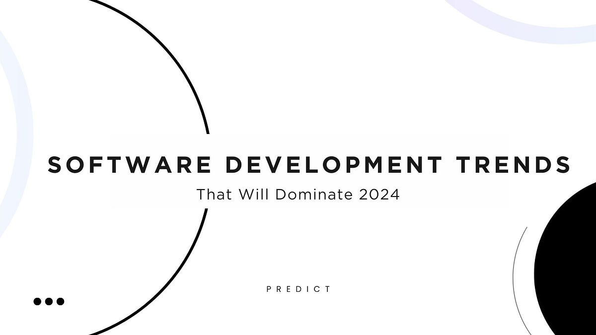 9 Software Development Trends That Will Dominate 2024 | by Sazid Kabir ...