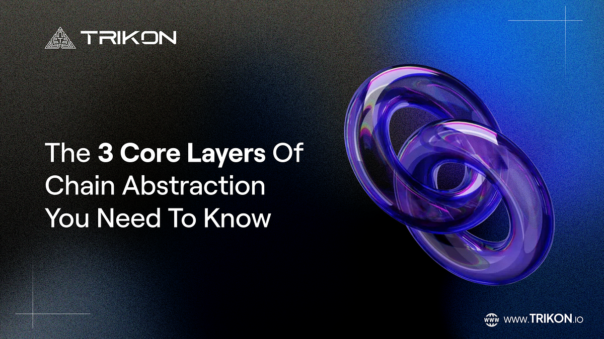 Trikon: The 3 Core Layers of Chain Abstraction You Need to Know | by ...