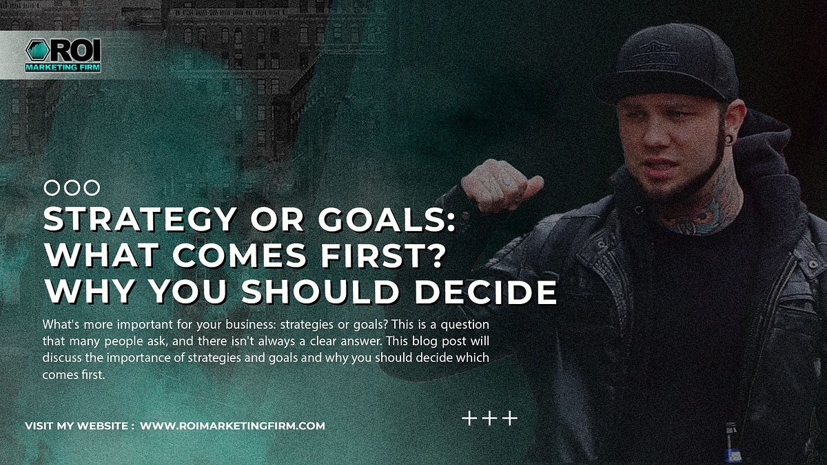 Strategy or Goals: What Comes First? Why You Should Decide | by Zack ...