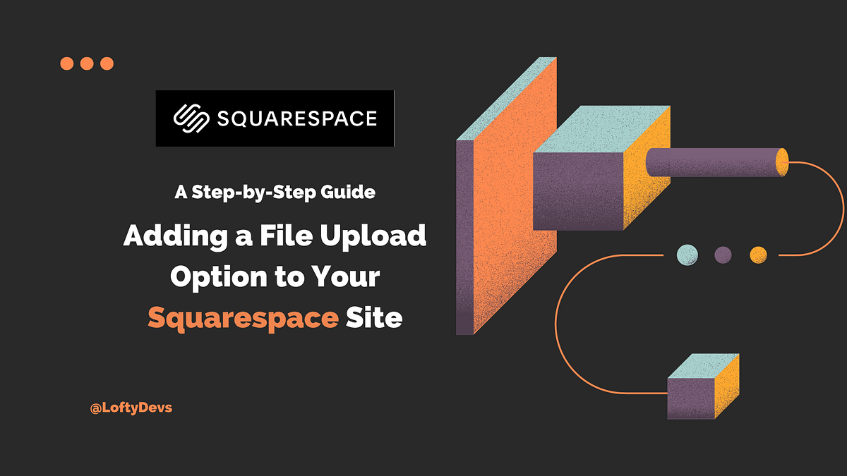 Adding a File Upload Option to Your Squarespace Site: A Step-by-Step Guide | by Squarespace ...