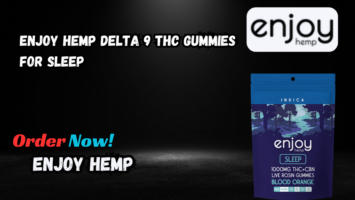 Enjoy Hemp Delta 9 THC Gummies For Sleep | by Thomasgoorge | Jun, 2024 ...