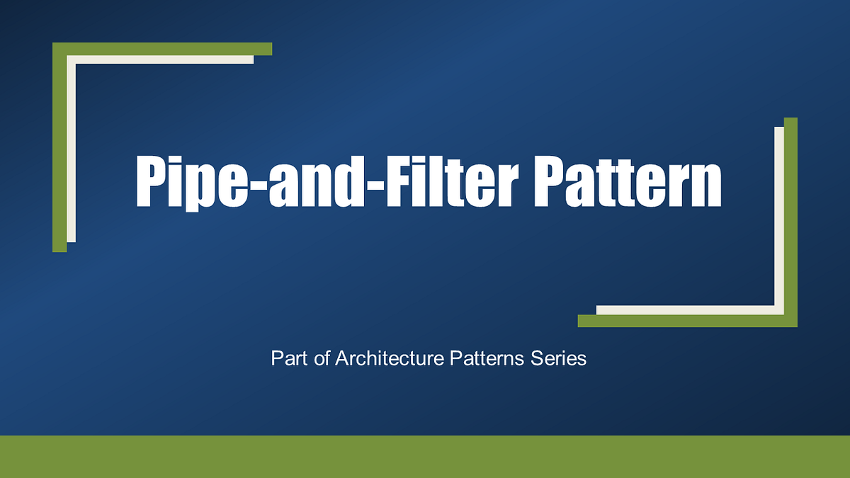 Pipe and Filter Pattern — Architectural Patterns | by Devsena Mishra ...