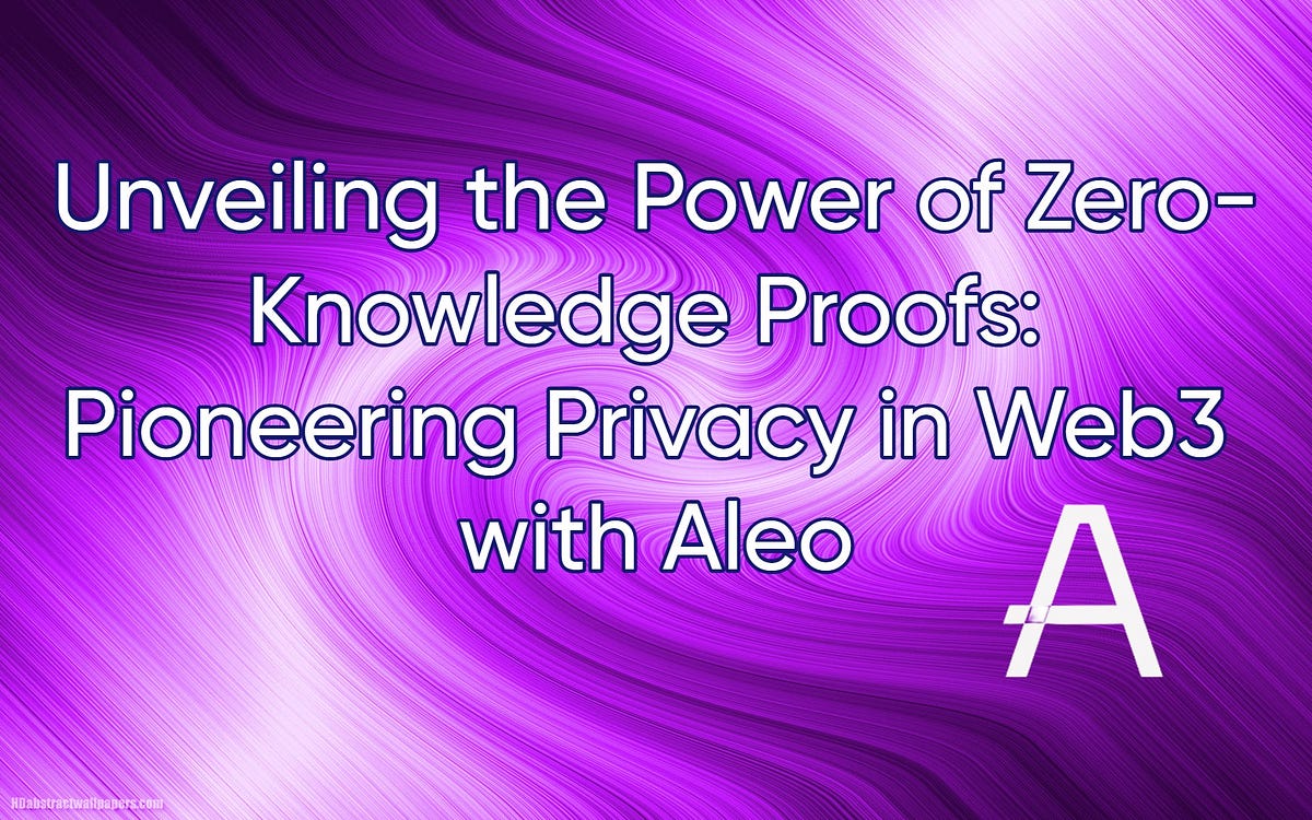 Unveiling the Power of Zero-Knowledge Proofs: Pioneering Privacy in Web3 with Aleo | by Cyber ...